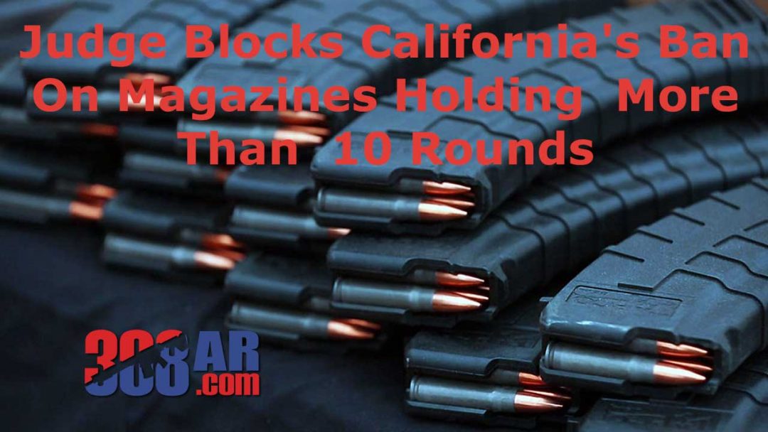 Judge Blocks California's Ban On Magazines Holding More Than 10 Rounds ... Judge Blocks California's Ban On Magazines Holding More Than 10 Rounds ...